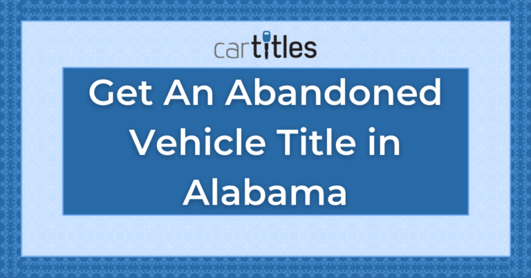 How To Get An Abandoned Vehicle Title in Alabama - CarTitles.com