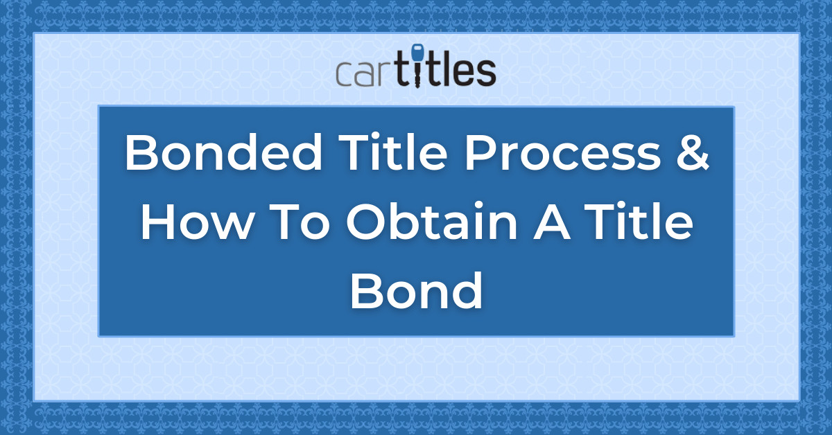 Bonded Title Process & How To Obtain A Title Bond - CarTitles.com