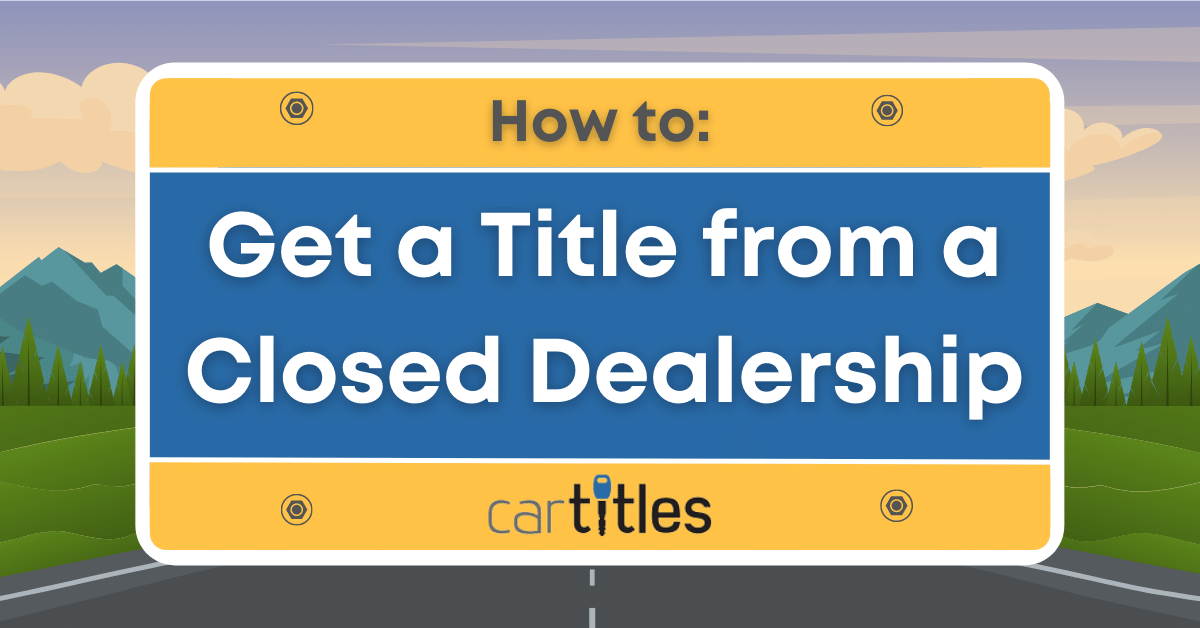 Getting a Title From a Closed Car Dealership - CarTitles.com