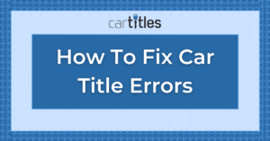 How To Fix Car Title Errors - CarTitles.com