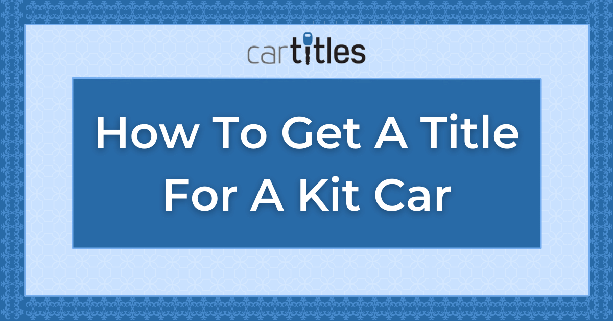 How To Get A Title For A Kit Car - CarTitles.com