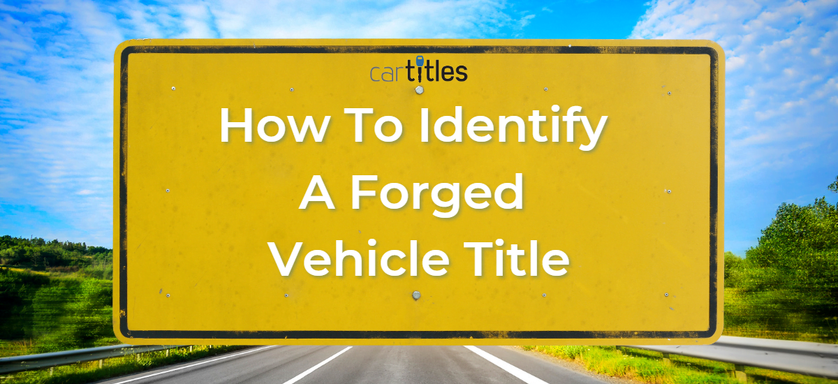 How To Identify A Forged Vehicle Title - CarTitles.com