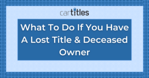 What To Do If You Have A Lost Title & Deceased Owner - CarTitles.com