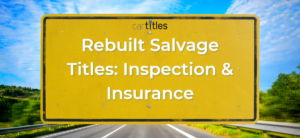 Rebuilt Salvage Titles: Inspection & Insurance - CarTitles.com