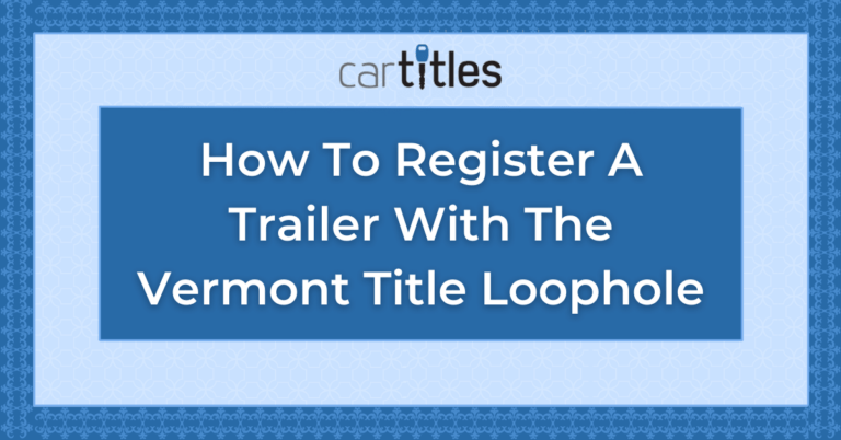 How to Register a Trailer in Vermont Using the Vermont Title Loophole - CarTitles.com