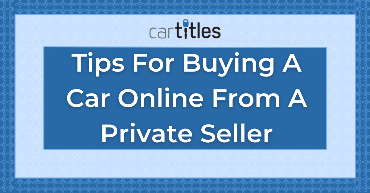 Top Tips For Buying A Car Online From A Private Seller - CarTitles.com