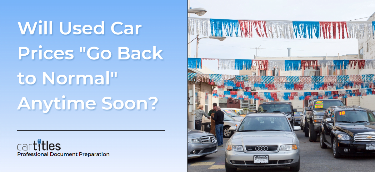 Will Used Car Prices "Go Back to Normal" Anytime Soon? - CarTitles.com
