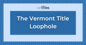 The Vermont Title Loophole & How It Works - CarTitles.com