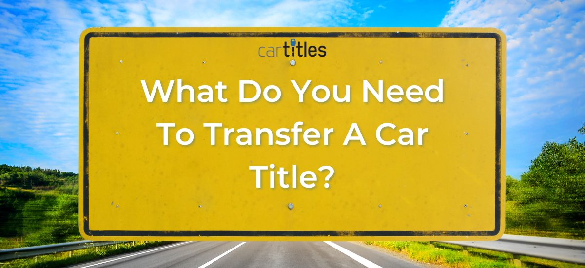 What Do You Need To Transfer A Car Title CarTitles what-do-you-need-to-transfer-a-car-title-cartitles