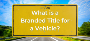 What is a Branded Title for a Vehicle? - CarTitles.com