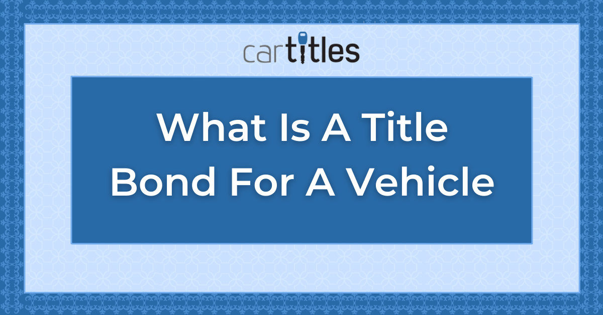 What Is A Title Bond For A Vehicle? - CarTitles.com
