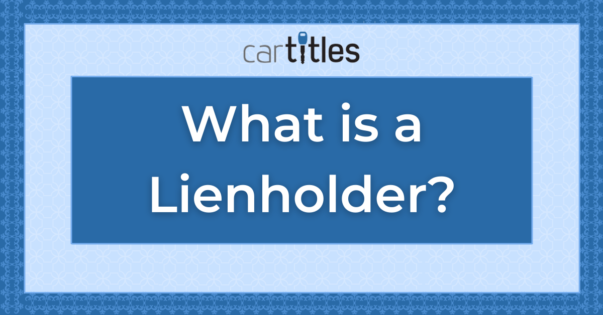 What's A Lienholder? - CarTitles.com