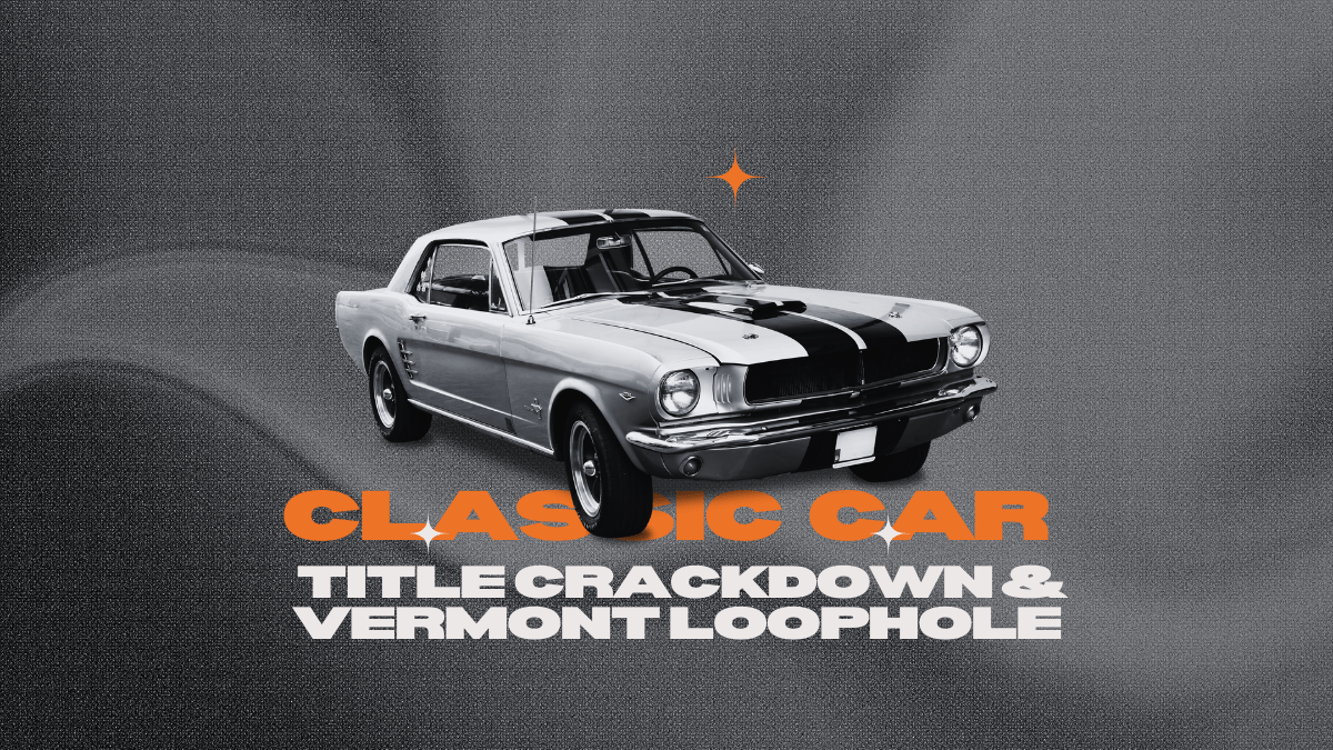 Classic Car Title Crackdown & Vermont Loophole - CarTitles.com