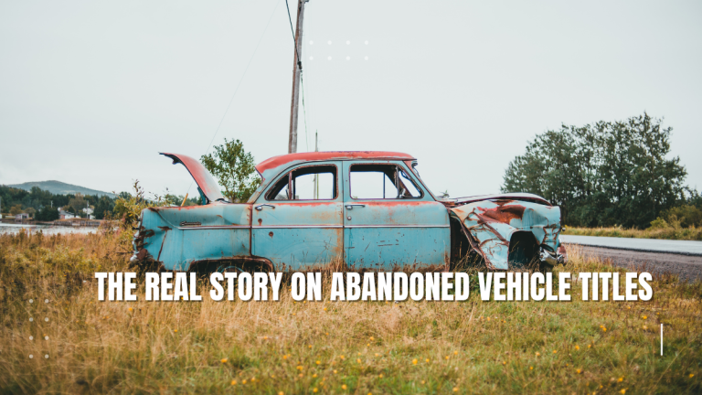 The Real Story On Abandoned Vehicle Titles - CarTitles.com