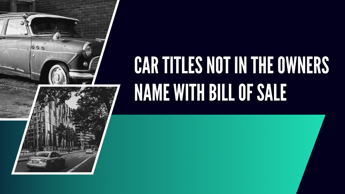 Car Titles Not In The Owners Name With Bill Of Sale - CarTitles.com