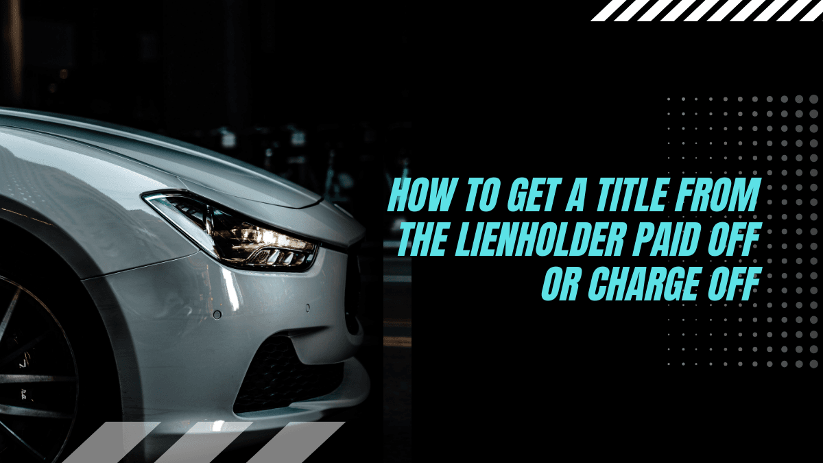 How To Get A Title From The Lienholder Paid off or Charge off ...