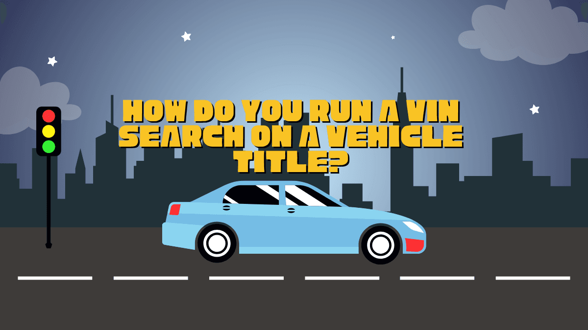 How Do You Run A Vin Search On A Vehicle Title? - CarTitles.com