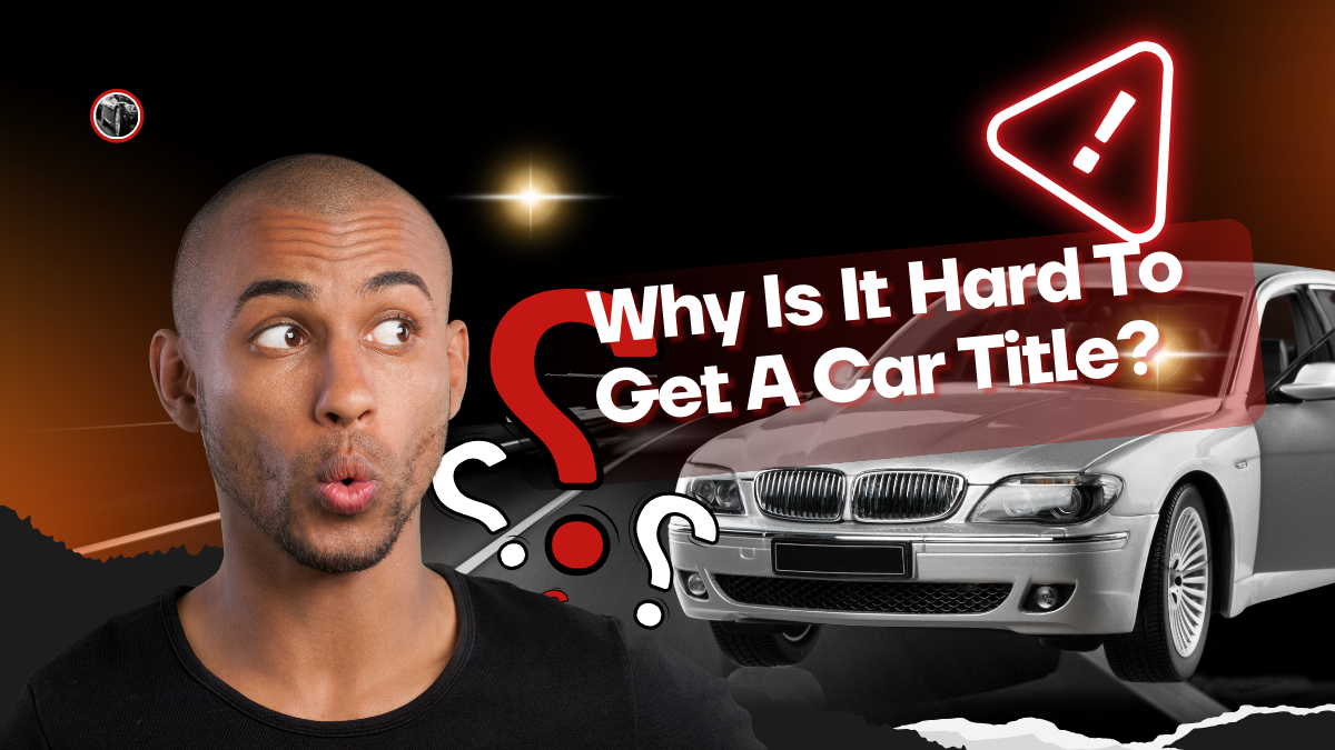 Why Is It Hard To Get A Car Title? - CarTitles.com